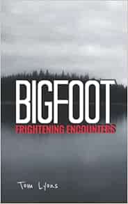 Bigfoot Frightening Encounters: Lyons, Tom: 9781790580002: Amazon.com: Books