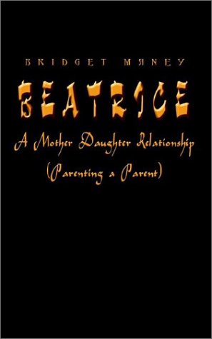 Beatrice: A Mother Daughter Relationship (Parenting a Parent: Maney ...