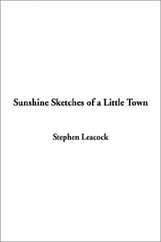 Sunshine Sketches of a Little Town: Leacock, Stephen: 9781404330023 ...