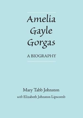 Amelia Gayle Gorgas: A Biography: Johnston, Mary Tabb, Lipscomb ...