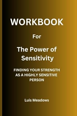 Workbook For The Power of Sensitivity: FINDING YOUR STRENGTH AS A HIGHLY SENSITIVE PERSON ...