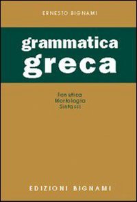 Grammatica greca. Fonetica, morfologia, sintassi. Per le Scuole superiori : Lorenzo Bignami ...