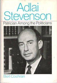 Adlai Stevenson: Patrician Among the Politicians.: COCHRAN, BERT ...