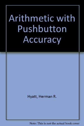 Arithmetic with Pushbutton Accuracy: Hyatt, Herman R., Carico, Charles ...
