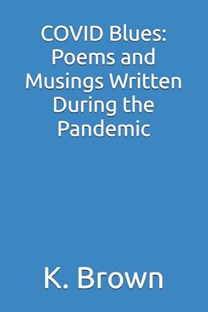 COVID Blues: Poems Written During the Pandemic: Brown Ms., K ...