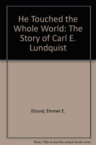 Buy He Touched the Whole World: The Story of Carl E. Lundquist Book ...