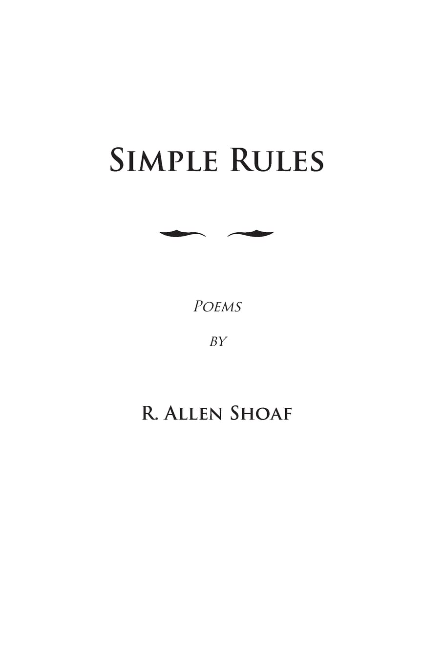 Simple Rules: poems by R. Allen Shoaf, Revised and Augmented Edition ...