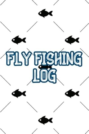 Fly Fishing Log: A Journal For Fly Fishers, Notebook For Locations ...