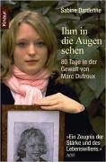 Ihm in die Augen sehen: 80 Tage in der Gewalt von Marc Dutroux ...