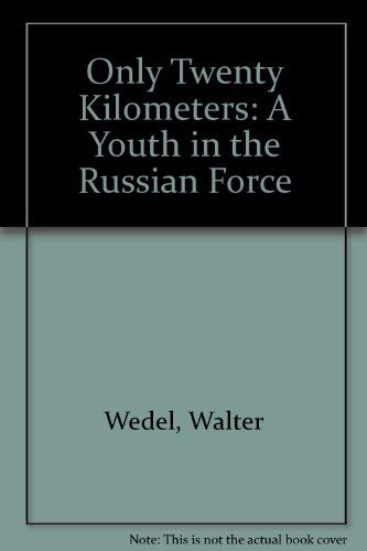 Only Twenty Kilometers: A Youth in the Russian Forests: Walter Wedel ...