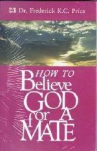 How to Believe God for a Mate: Amazon.co.uk: Frederick K C Price ...