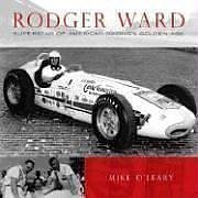 Rodger Ward: Superstar of American Racing's Golden Age: Mike O'Leary ...