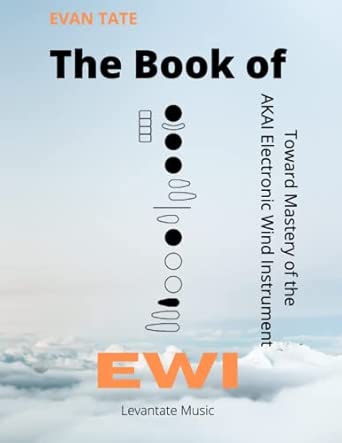 The Book of EWI: Towards Mastering the AKAI Electronic Wind Instrument ...