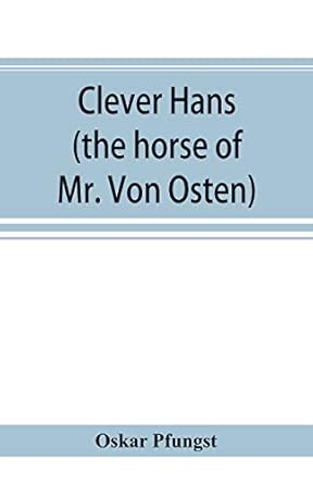 Clever Hans (the horse of Mr. Von Osten) a contribution to experimental ...