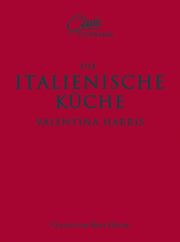 Die italienische Küche: Über 100 klassische Rezepte : Harris, Valentina ...