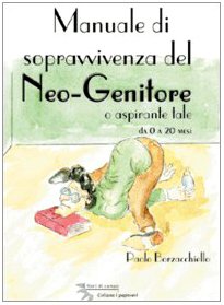 Manuale di sopravvivenza del neo-genitore o aspirante tale (da 0 a 20 ...