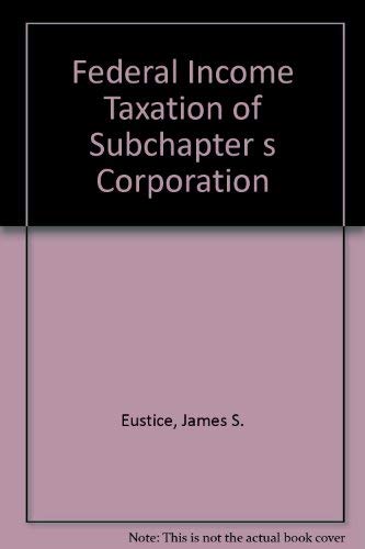 Federal Income Taxation of Subchapter S Corporation: Eustice, James S ...