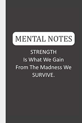 Mental Notes STRENGTH Is What We Gain From The Madness We SURVIVE ...