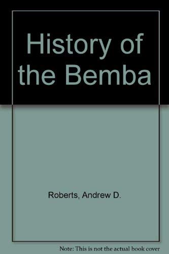A history of the Bemba: Political growth and change in north-eastern ...