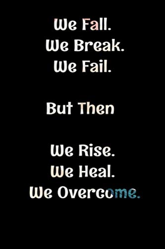 We fall we break we fail but then we rise we heal we overcome ...