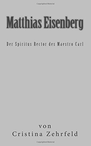 Matthias Eisenberg: Der Spiritus Rector des Maestro Carl (German ...