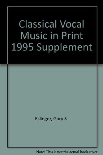 Classical Vocal Music in Print 1995 Supplement: Eslinger, Gary S ...