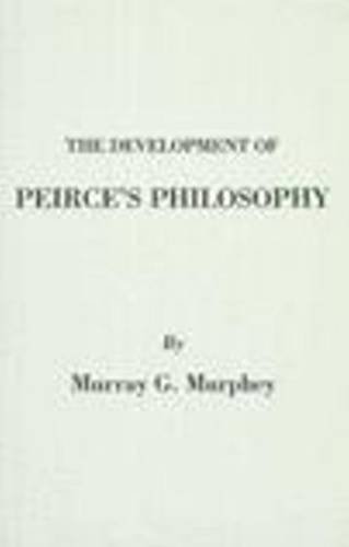 The Development of Peirce's Philosophy: Murphey, Murray G ...