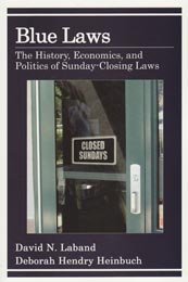 Blue Laws: The History, Economics, and Politics of Sunday-Closing Laws ...