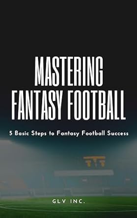 Mastering Fantasy Football: 5 Basic Steps to Fantasy Football Success ...