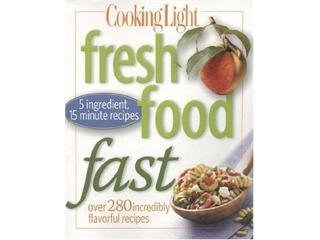 Cooking Light : Fresh Food Fast - Over 280 Incredibly Flavorful Recipes ...