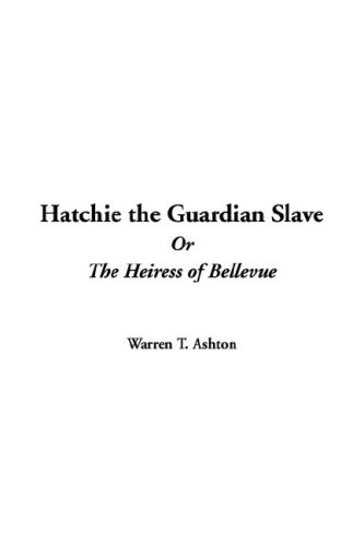 Hatchie the Guardian Slave or the Heiress of Bellevue: Ashton, Warren T ...