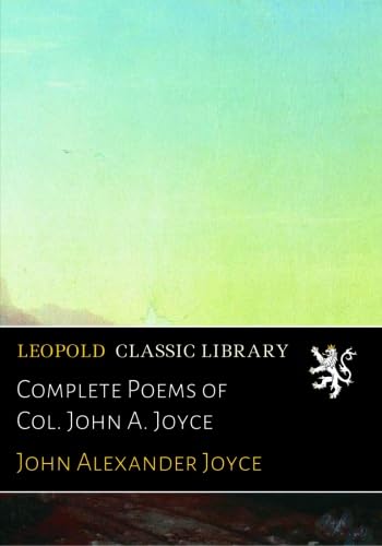 Complete Poems of Col. John A. Joyce: Joyce, John Alexander: Amazon.com ...