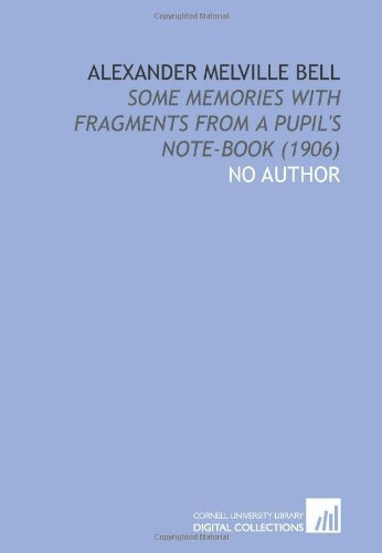 Alexander Melville Bell: Some Memories With Fragments From a Pupil's ...