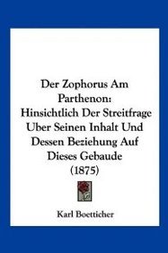 Buy Der Zophorus Am Parthenon: Hinsichtlich Der Streitfrage Uber Seinen ...