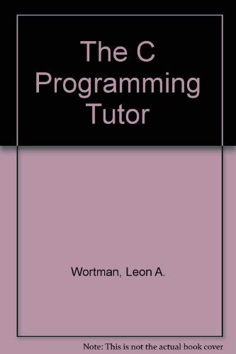 Amazon.com: The C Programming Tutor: 9780893033644: Wortman, Leon A., Sidebottom, Thomas O.: Books