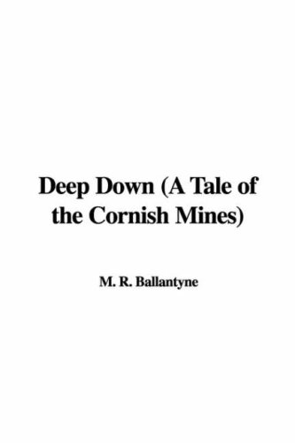 Deep Down: A Tale of the Cornish Mines: Ballantyne, R. M ...