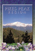 Pikes Peak Region: A Pictorial Guidebook: Moffett, Alice, Kallio, Bill ...