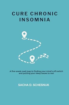 Cure Chronic Insomnia: A five-week road map to finding your mind's off ...