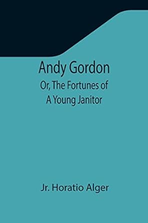 Buy Andy Gordon; Or, The Fortunes of A Young Janitor Book Online at Low ...