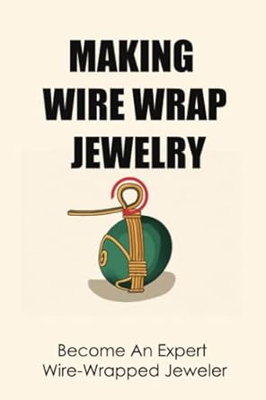 Making Wire Wrap Jewelry: Become An Expert Wire-Wrapped Jeweler: Bredin ...