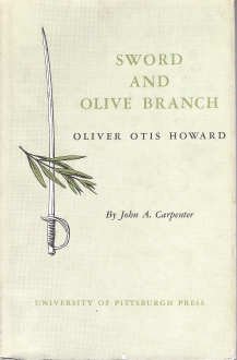 Sword and olive branch; Oliver Otis Howard,: Carpenter, John A ...