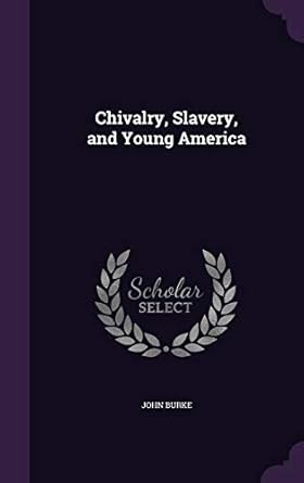 Chivalry, Slavery, and Young America: Burke, Dr John: 9781359769374 ...