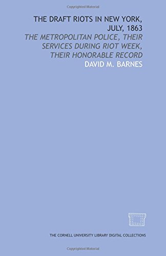 The draft riots in New York, July, 1863: the metropolitan police, their ...