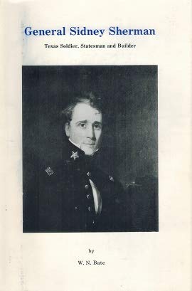 General Sidney Sherman: Texas Soldier, Statesman and Builder: Bate, W.N ...