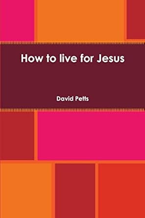 How to live for Jesus: Amazon.co.uk: Petts, David: 9780244437671: Books
