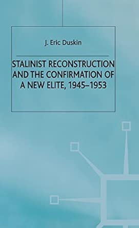 Stalinist Reconstruction and the Confirmation of a New Elite, 1945-1953 ...