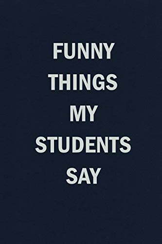 Funny Things My Students Say: Blank Lined Journal Notebook for Teachers ...