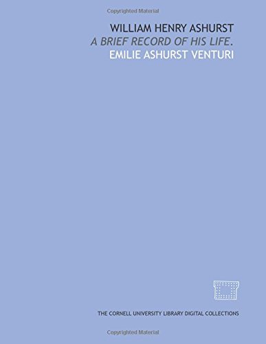 William Henry Ashurst: a brief record of his life.: Venturi, Emilie ...