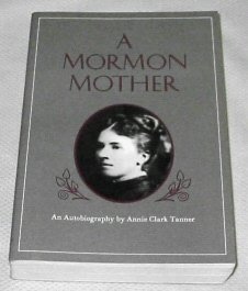 A MORMON MOTHER - An Autobiography by Annie Clark Tanner: Annie Clark ...