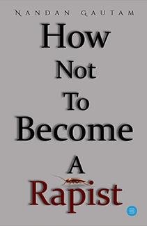 How Not To Become A Rapist : Nandan Gautam: Amazon.in: Books